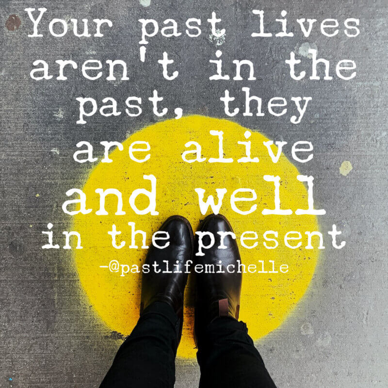 Your Past Lives Aren’t in the Past, They Are Alive and Well in the ...